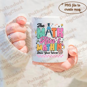 Math Teacher Png, the Math Ain't Mathin Meme Funny Png, Show Your Work ...
