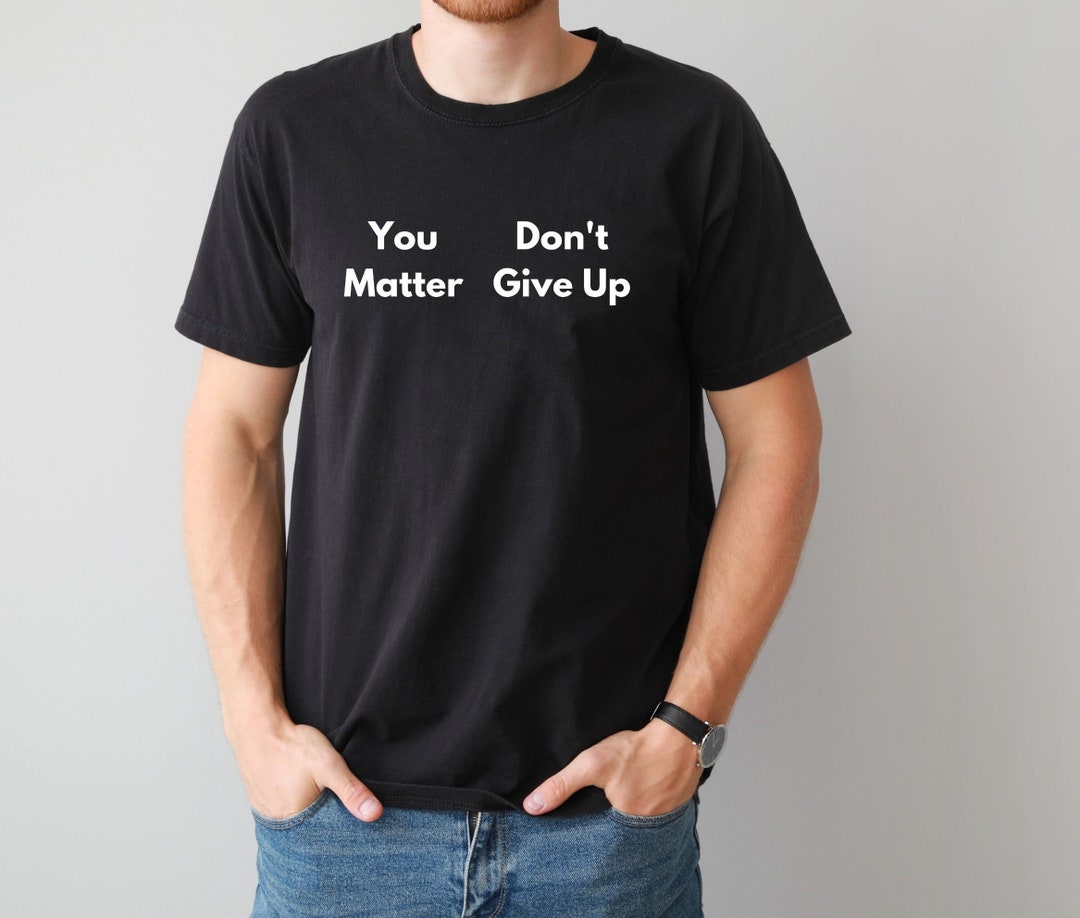 Funny T-shirt You Matter Don't Give up Meme You Don't Matter Give up ... Funny T-shirt You Matter Don't Give up Meme You Don't Matter Give up ...