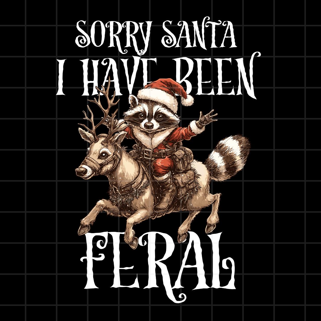 Sorry Santa I Have Been Feral Tshirt Png, Funny, Happy Holidays, Merry ...