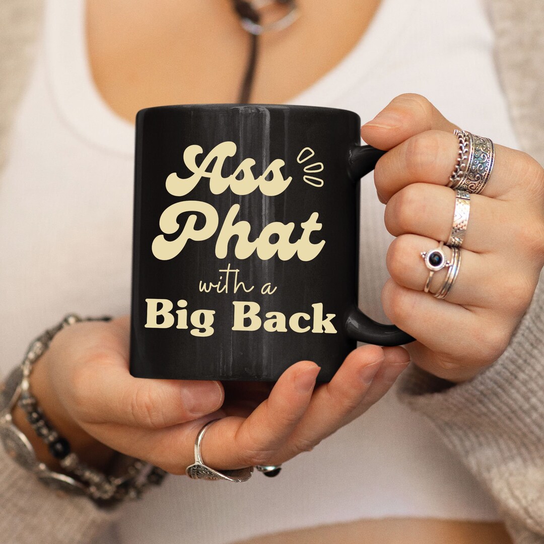 Ass Phat With a Big Back Mug, Funny Saying Mug (11oz, 15oz) - Etsy