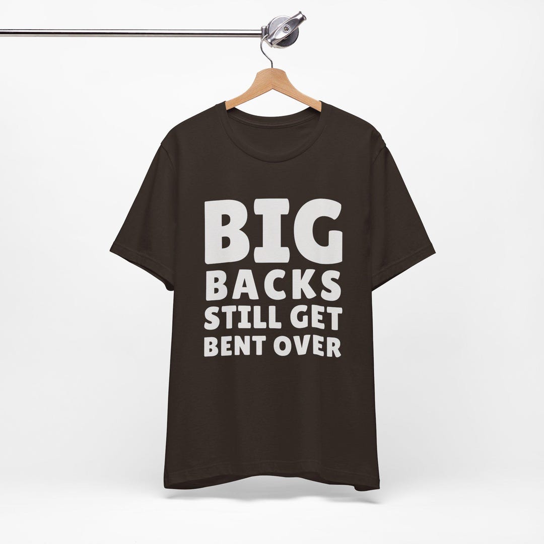 Big Backs Still Get Bent Over Shirt, Funny Saying Shirt - Etsy