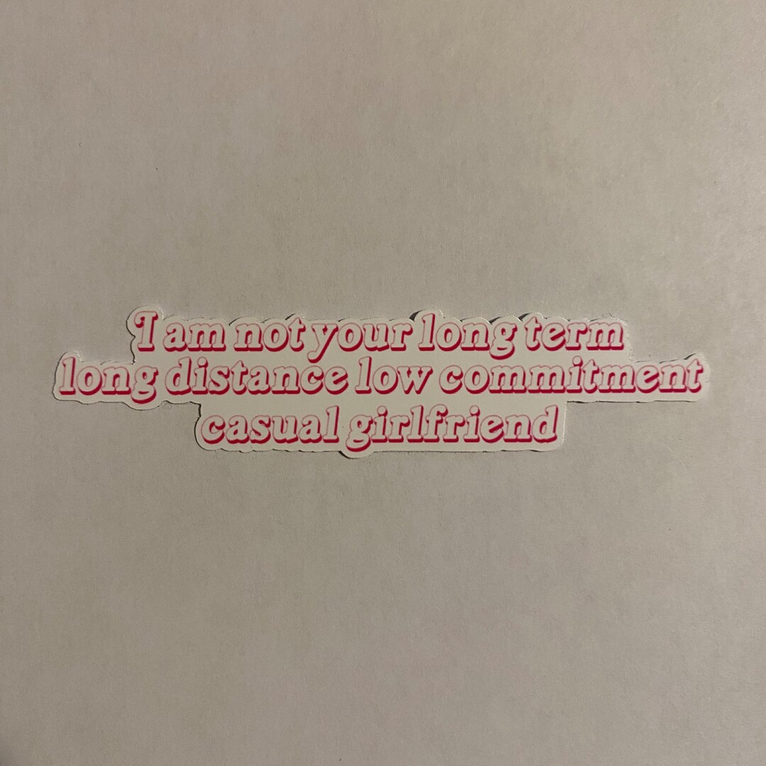 I Am Not Your Long Term Long Distance Low Commitment Casual Girlfriend ...