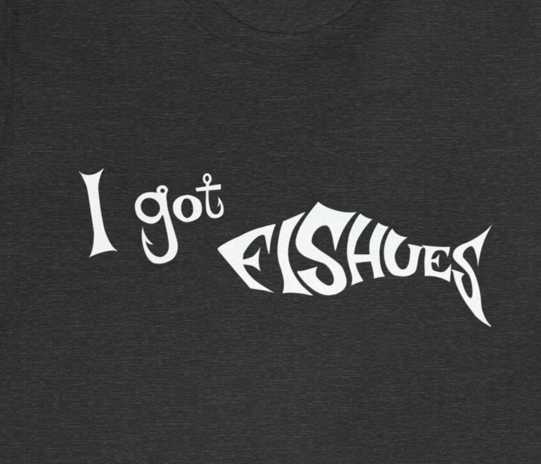 I Got Fishues or Fishing Issues Goofy Fishermen or Lady Anglers Unisex ...