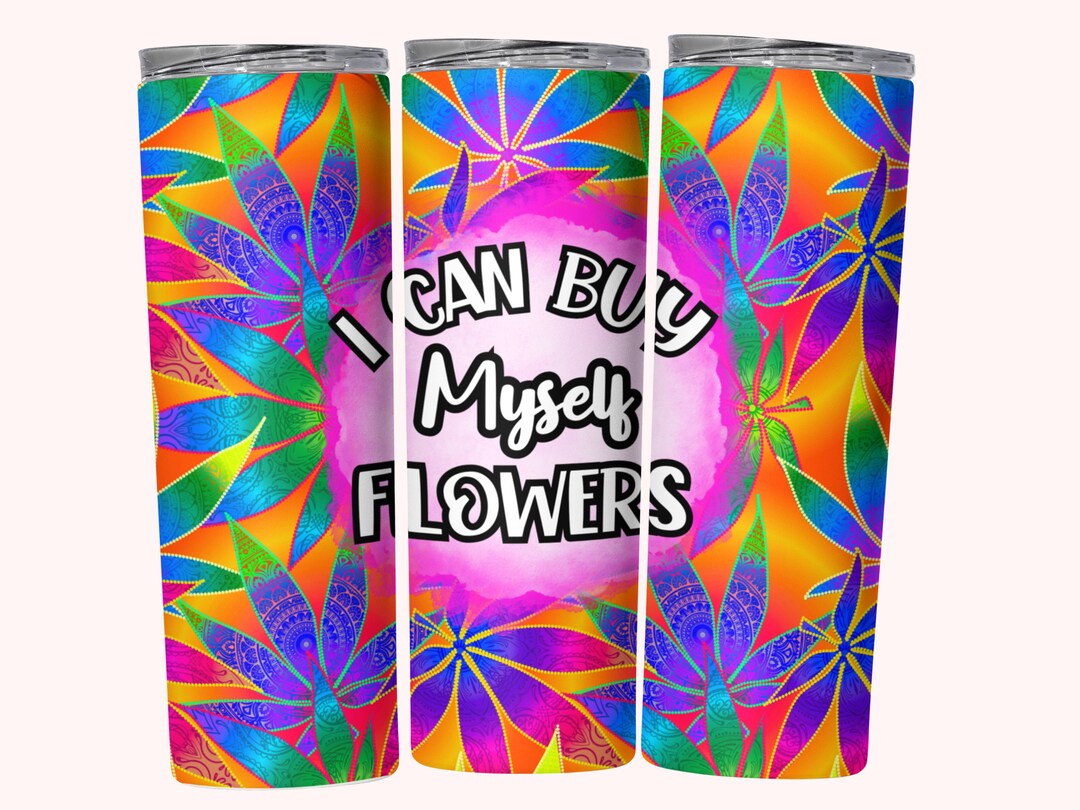 I Can Buy Myself Flowers Cannabis 20oz Skinny Tumbler Wrap Sublimation ...