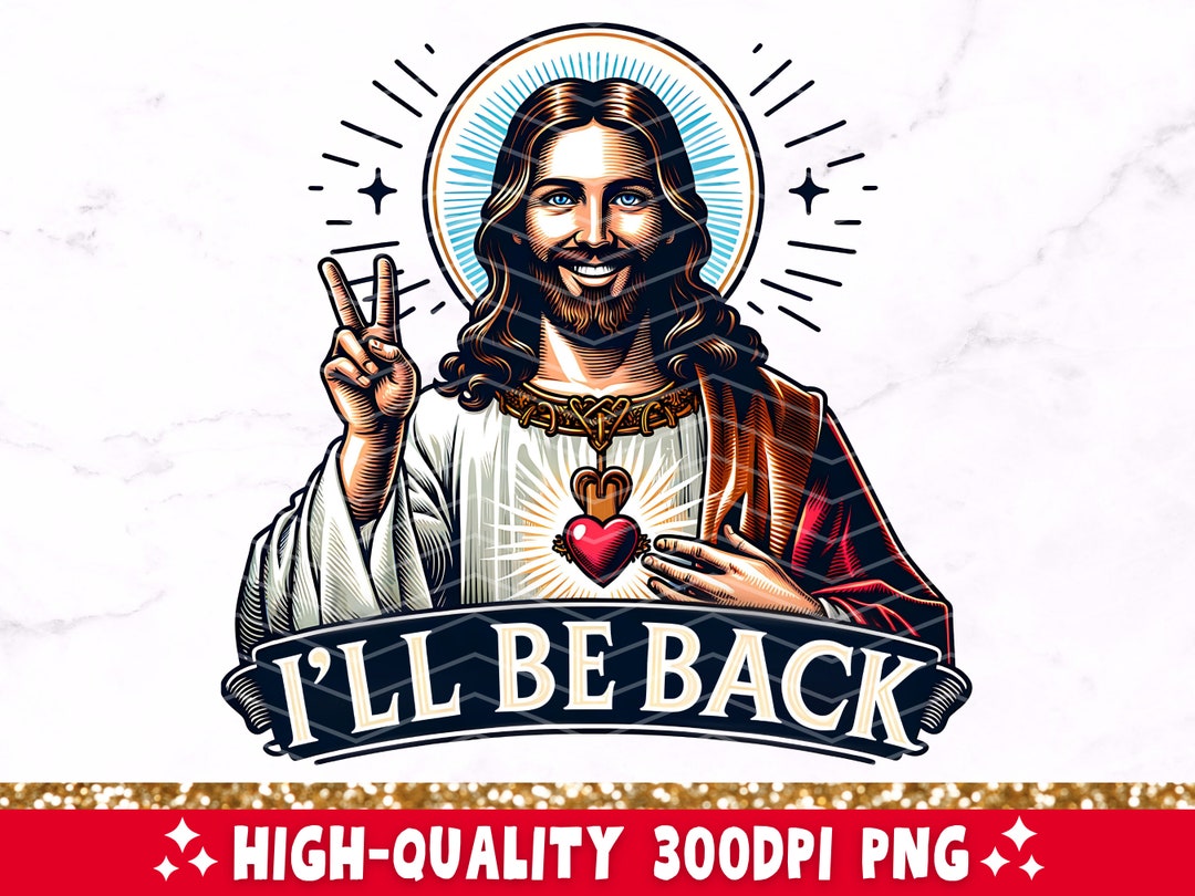 I'll Be Back PNG, Funny Jesus Sublimation Design, Trendy Christian ...