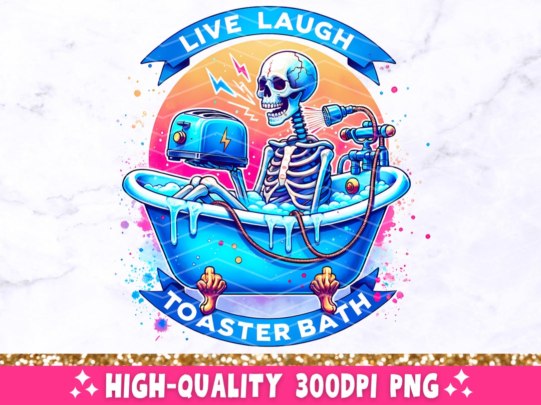 Live Laugh Toaster Bath PNG, Sarcastic Skeleton Sublimation Design ...