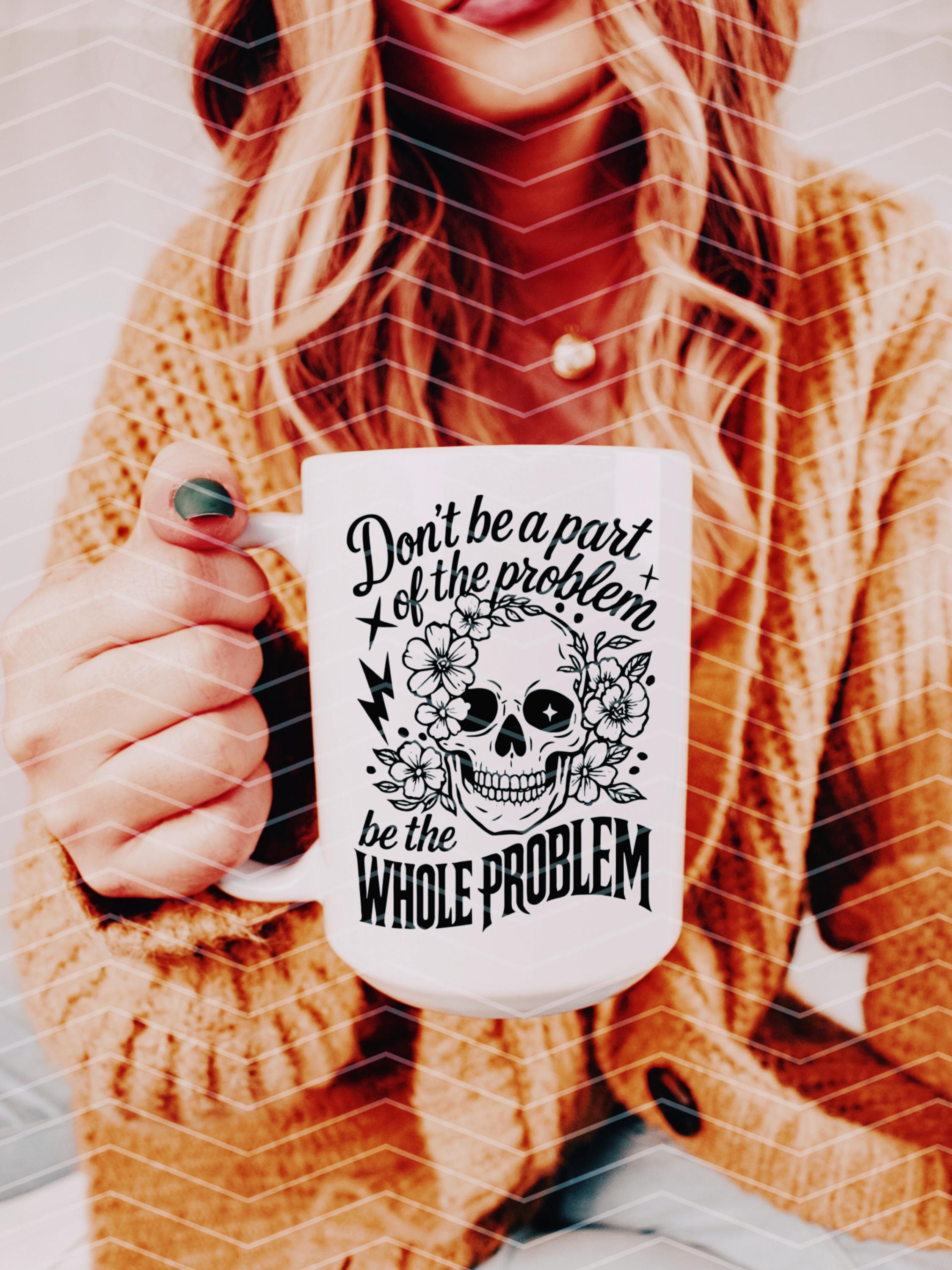 Be the Whole Problem Funny SVG PNG, Sarcastic Skeleton Adult Humor ...