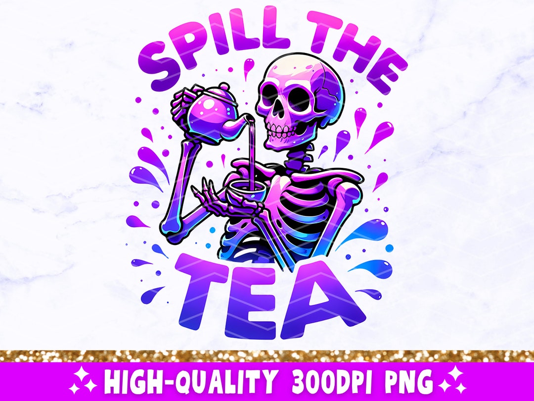 Spill the Tea PNG, Sarcastic Skeleton Sublimation Design, Trendy Skull ...