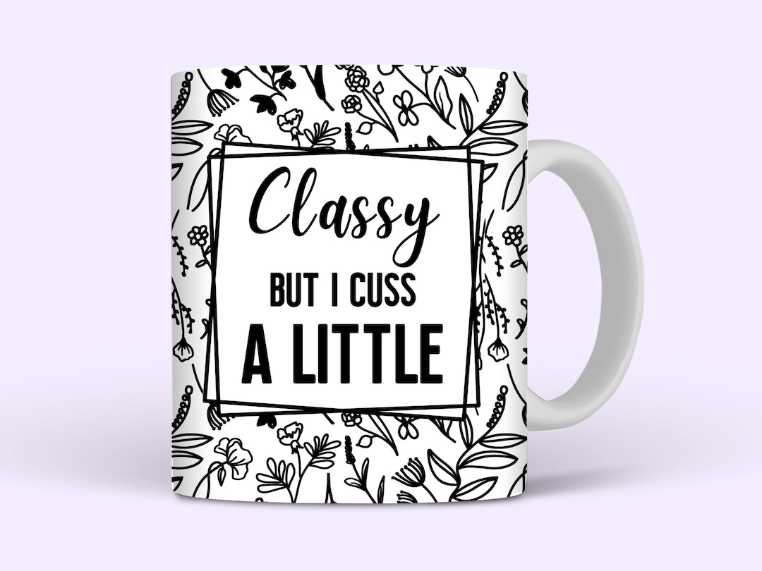 Classy but I Cuss A Little Funny Mug Wrap, 11oz and 15oz Mug Wrap ...