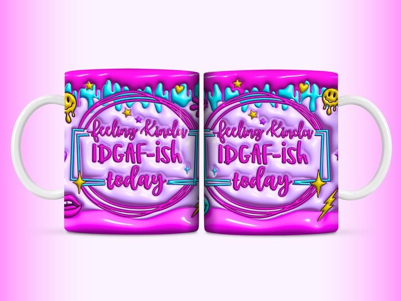 Feeling Kinda Idgaf-ish Today Inflated 3D Mug Wrap, 11oz and 15oz Mug ...