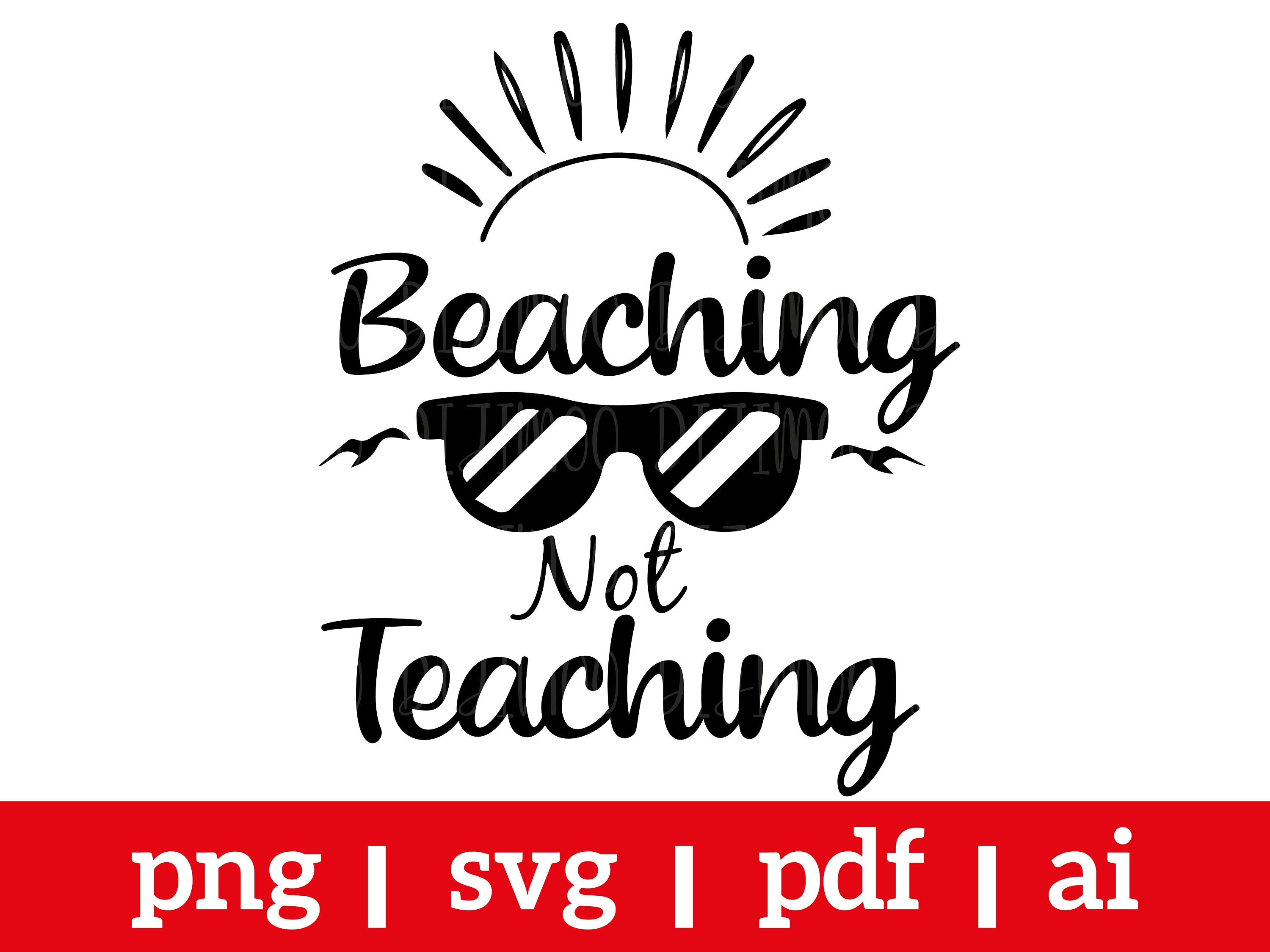 Beaching Not Teaching Svg Png, Teacher Vacation Svg, End of School SVG ...