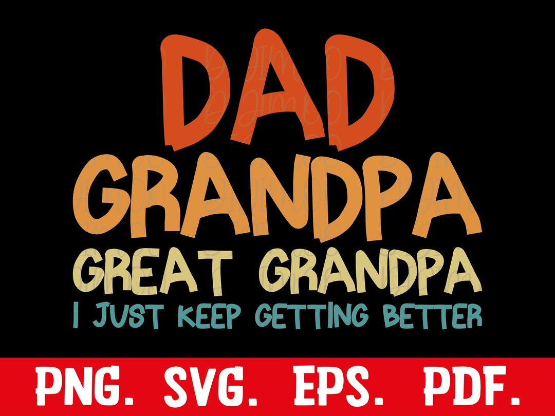 Mens Dad Grandpa Great Grandpa I Just Keep Getting Better Svg Png, Gift ...