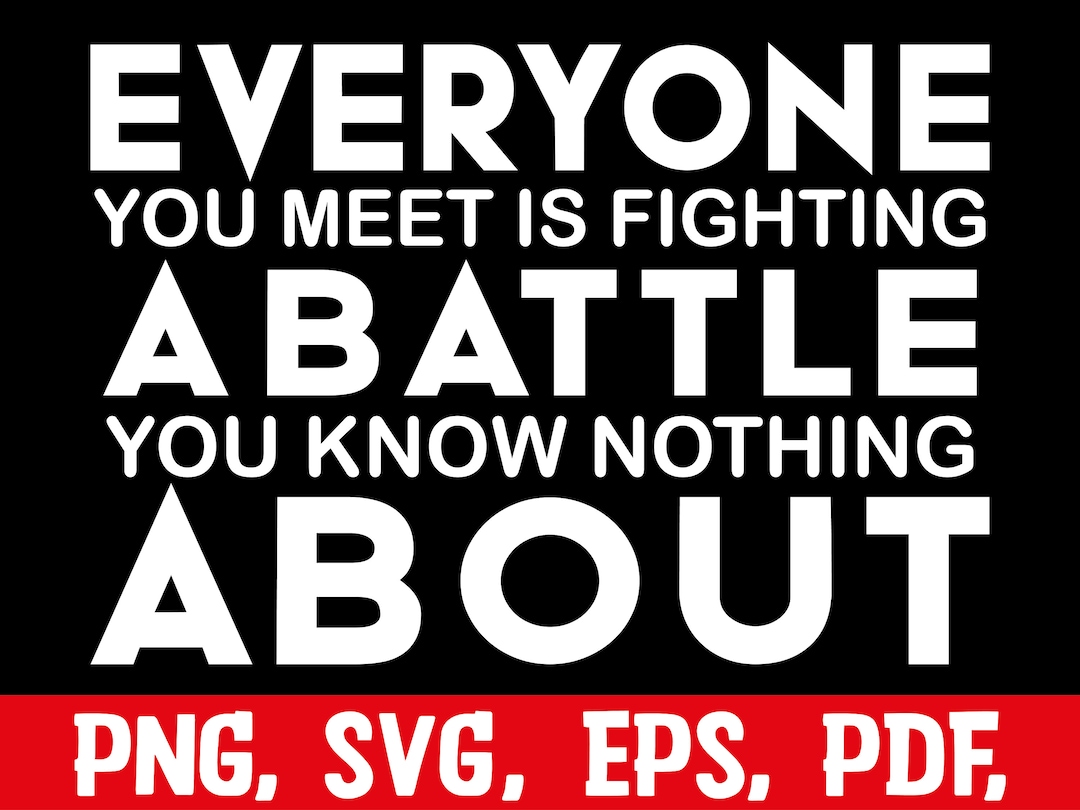 Everyone You Meet is Fighting a Battle You Know Nothing About Svg Png ...