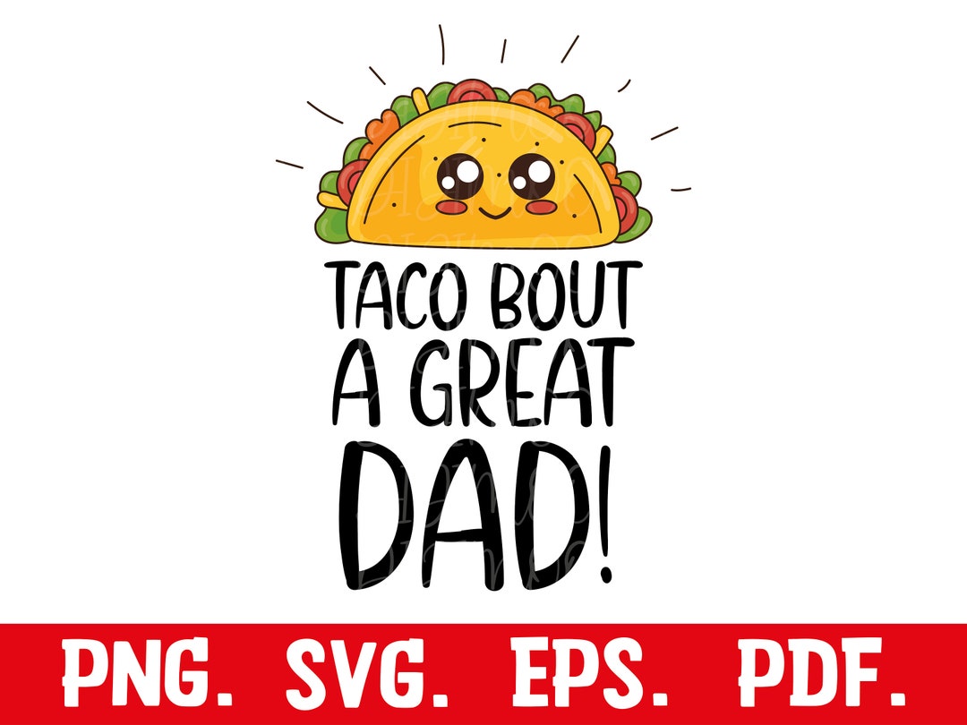 Taco Bout A Great Dad! Men's Funny Dad Joke Fathers Day Svg Png, Taco ...