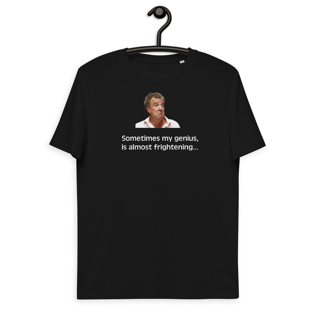 Jeremy Clarkson Unisex T-shirt Sometimes My Genius is Almost ...