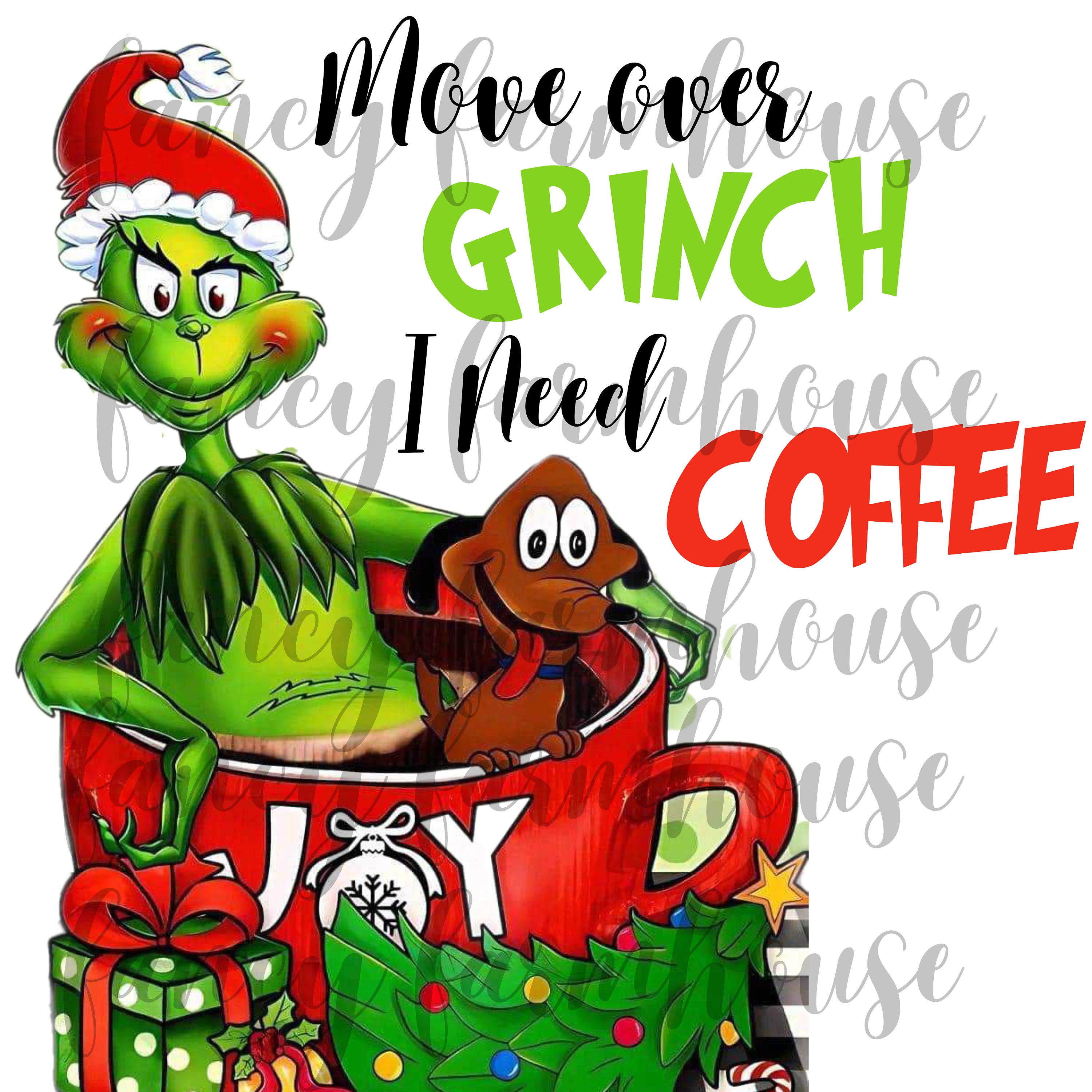 Move Over GRINCH I Need Coffee, GRINCH Design, GRINCH Png Image ...