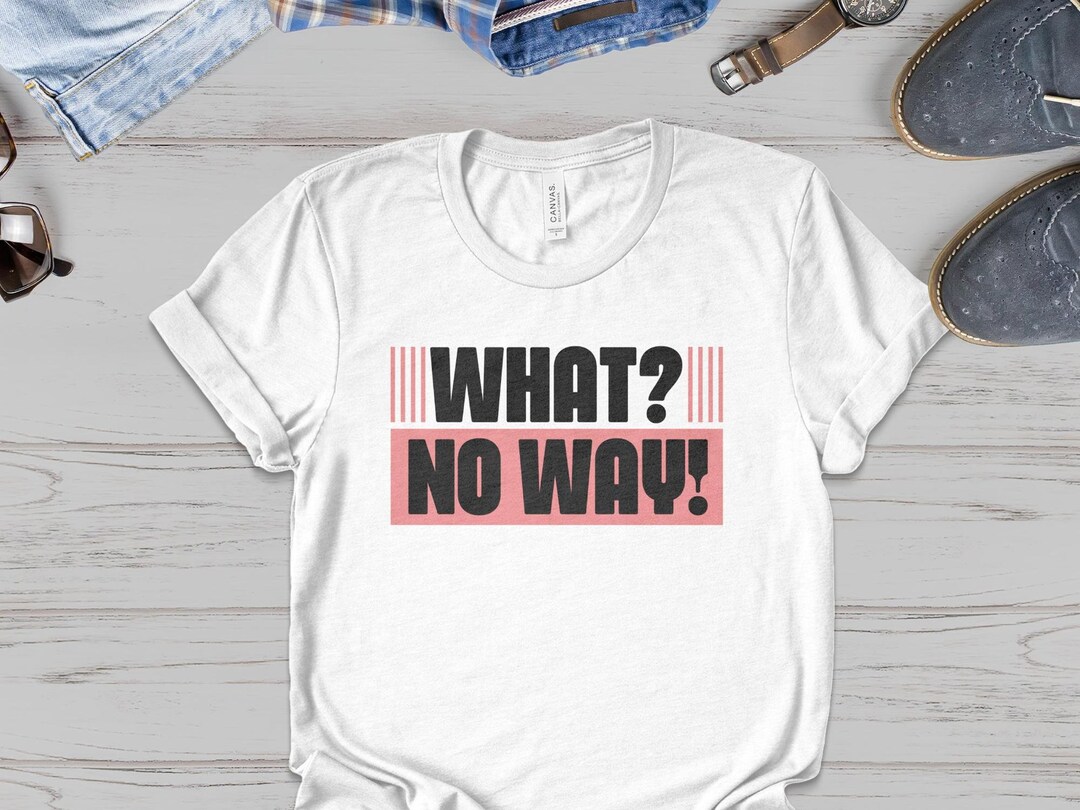 What No Way Catchphrase Funny Witty T-shirt Sweatshirt Hoodie Long ...