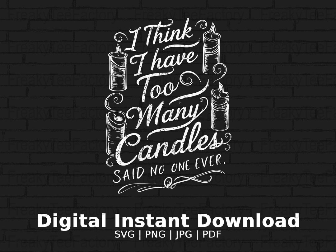 Funny Candle Lover PNG File, Too Many Candles Jpg, Sarcastic Candle ...