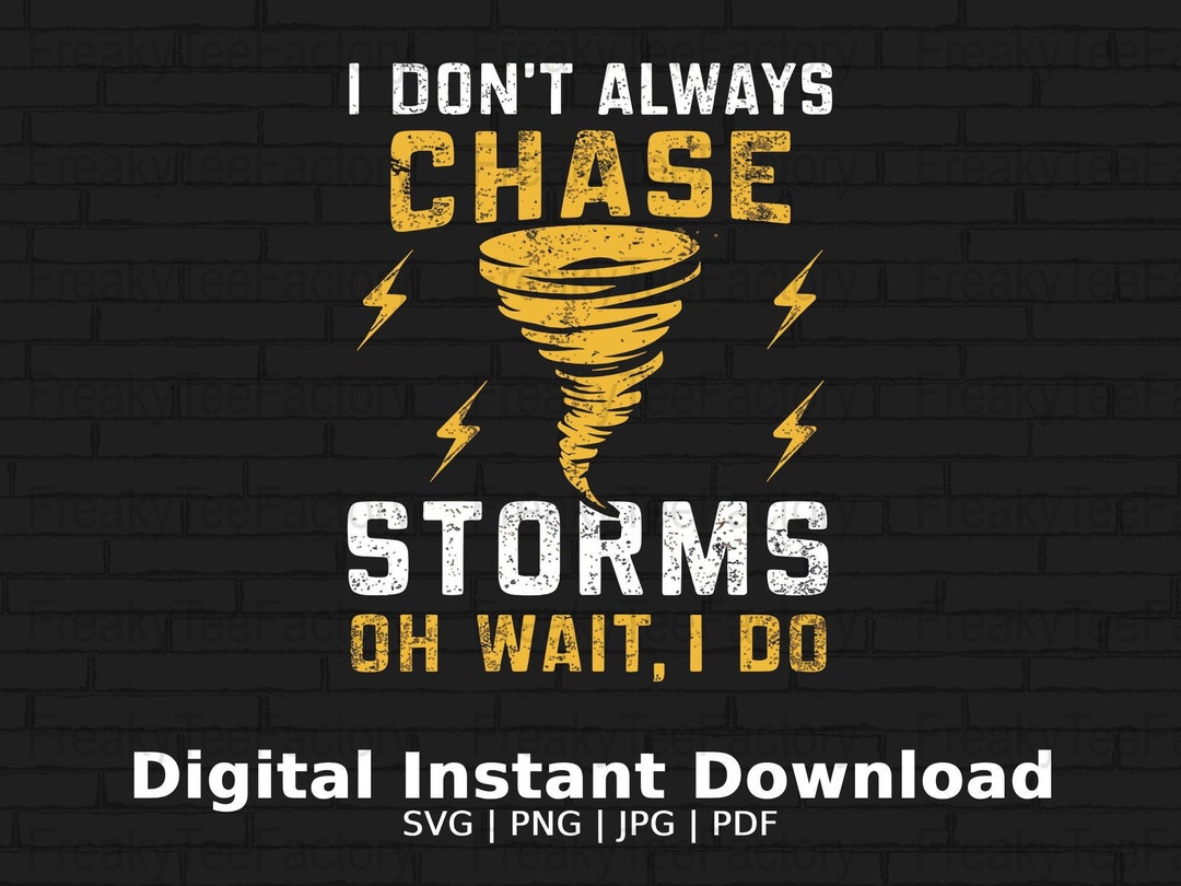 Storm Chaser PNG File, I Don't Always Chase Storms Oh Wait I Do Jpg ...