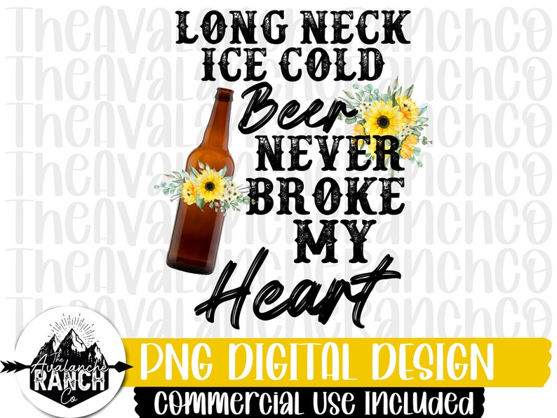 Long Neck Ice Cold Beer Never Broke My Heart Png Country Png - Etsy
