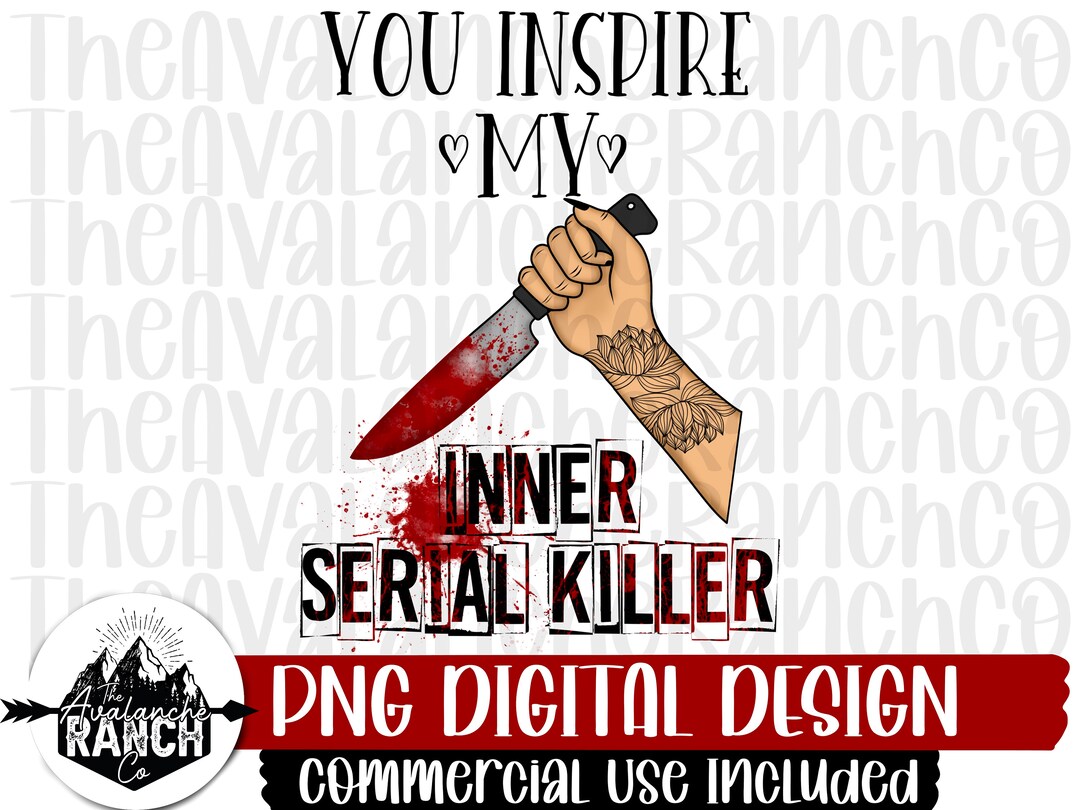 You Inspire My Inner Serial Killer Png Sublimation Designs Downloads ...