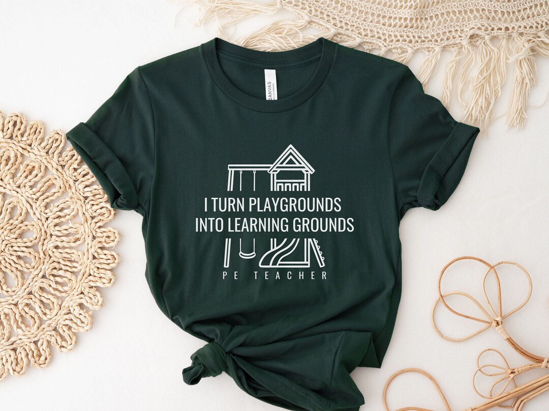 PE Teacher Shirt I Turn Playgrounds Into Learning Grounds, Gym Teacher ...