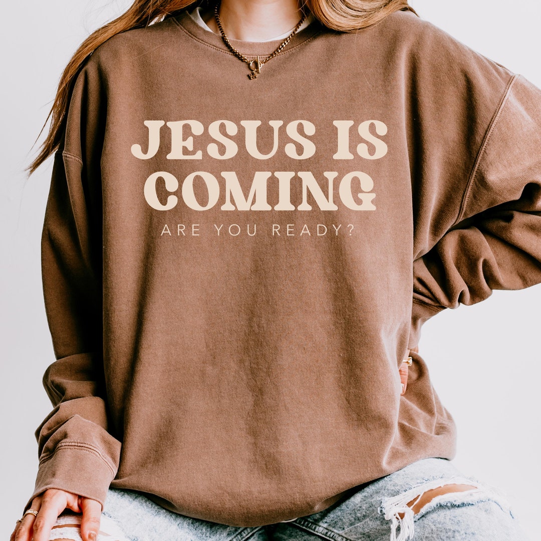 Jesus is Coming Are You Ready? Sweatshirt, Jesus is Coming Back ...