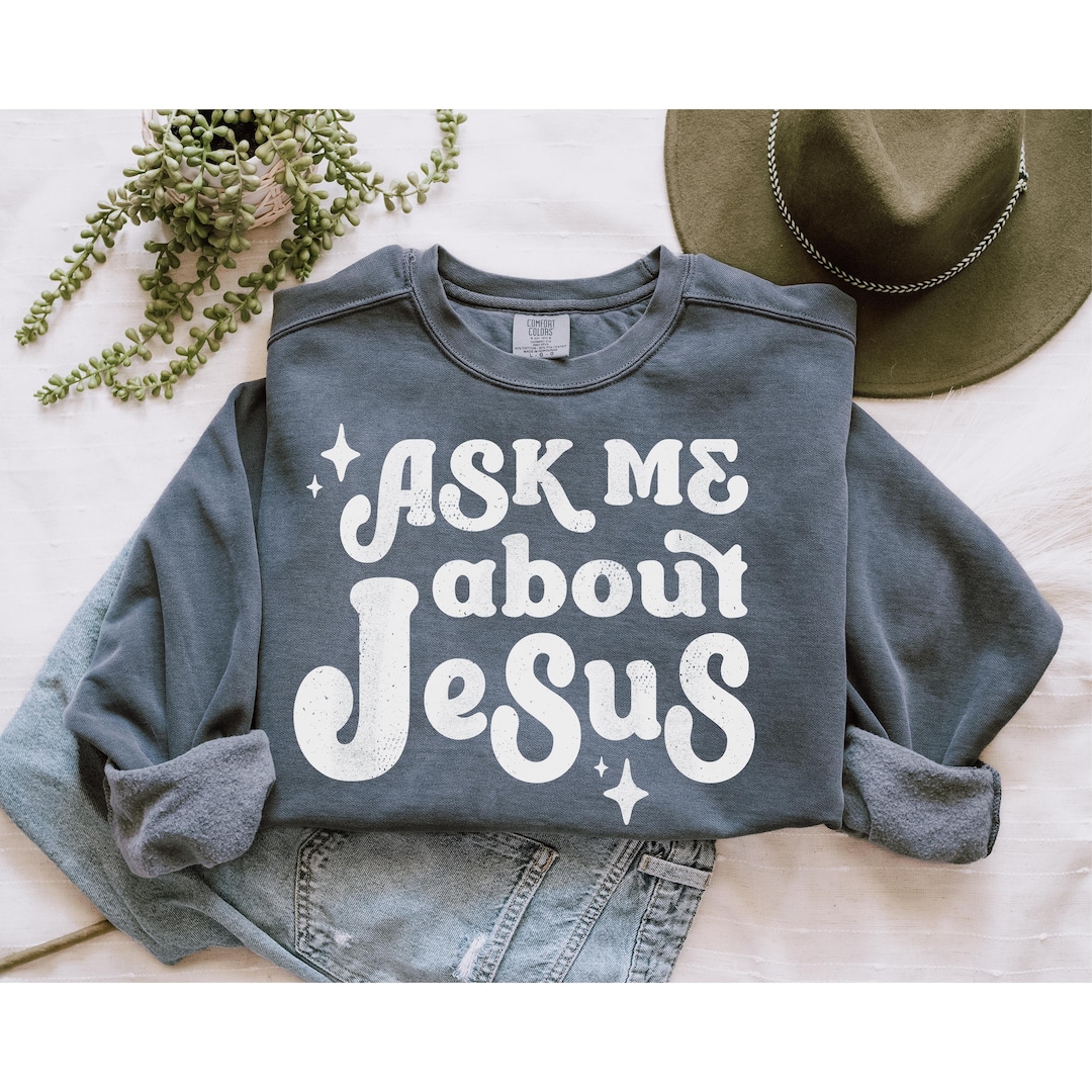 Ask Me About Jesus Sweatshirt, Jesus Lover, Casual Worship Wear, Gospel ...