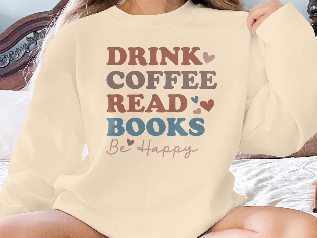 Drink Coffee Read Books Be Happy Crewneck Sweatshirt Coffee - Etsy
