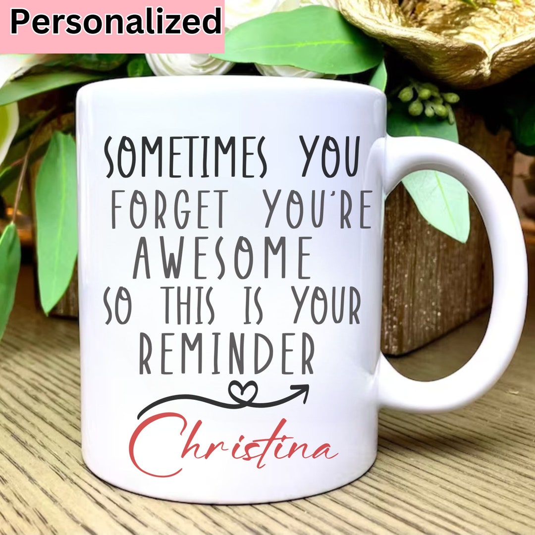 Personalized Mug Sometimes You Forget You're Awesome so This is Your ...