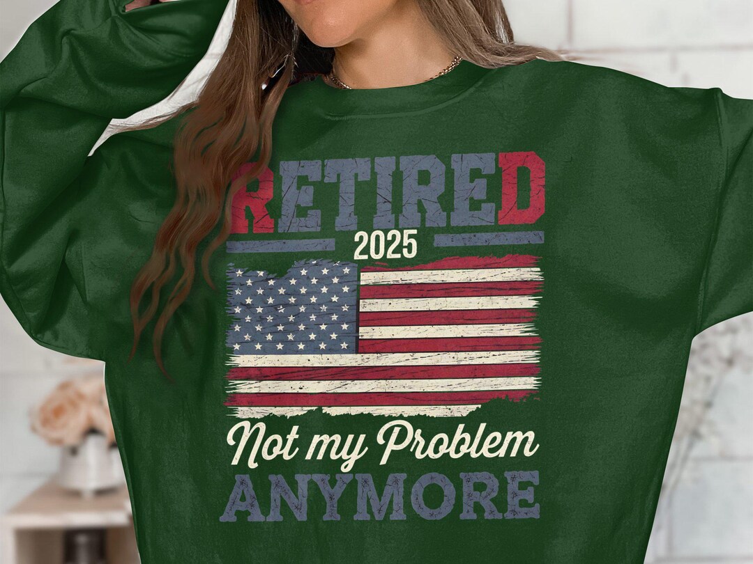 Retired 2025 Not My Problem Anymore T-shirt, Patriotic American Flag Retirement Shirt, Funny ...