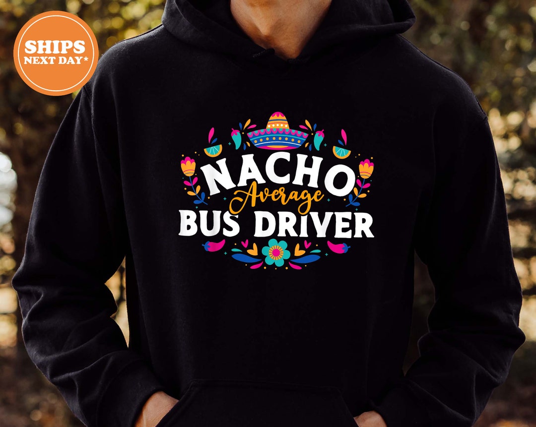 Nacho Average Bus Driver Sweatshirt Funny Bus Driver Hoodie - Etsy