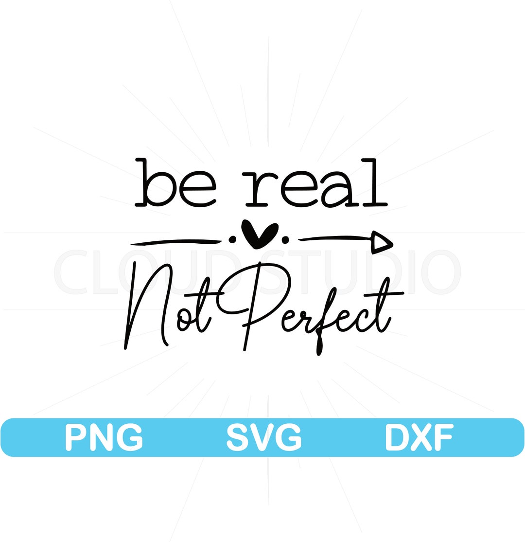 Be Real Not Perfect Svg, Kindness Svg, Self Love Svg, Positive Svg, Be ...