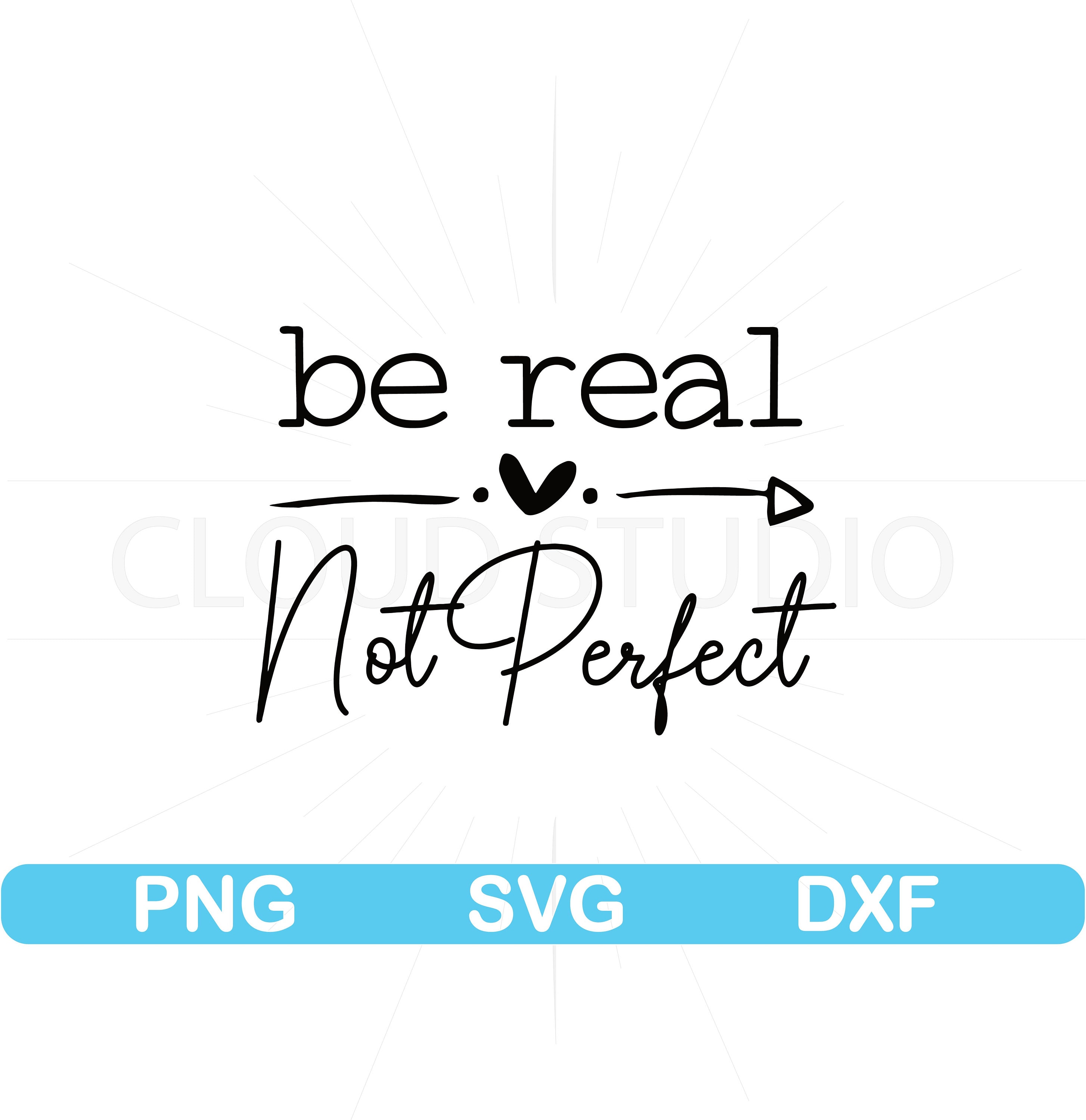 Be Real Not Perfect Svg, Kindness Svg, Self Love Svg, Positive Svg, Be ...