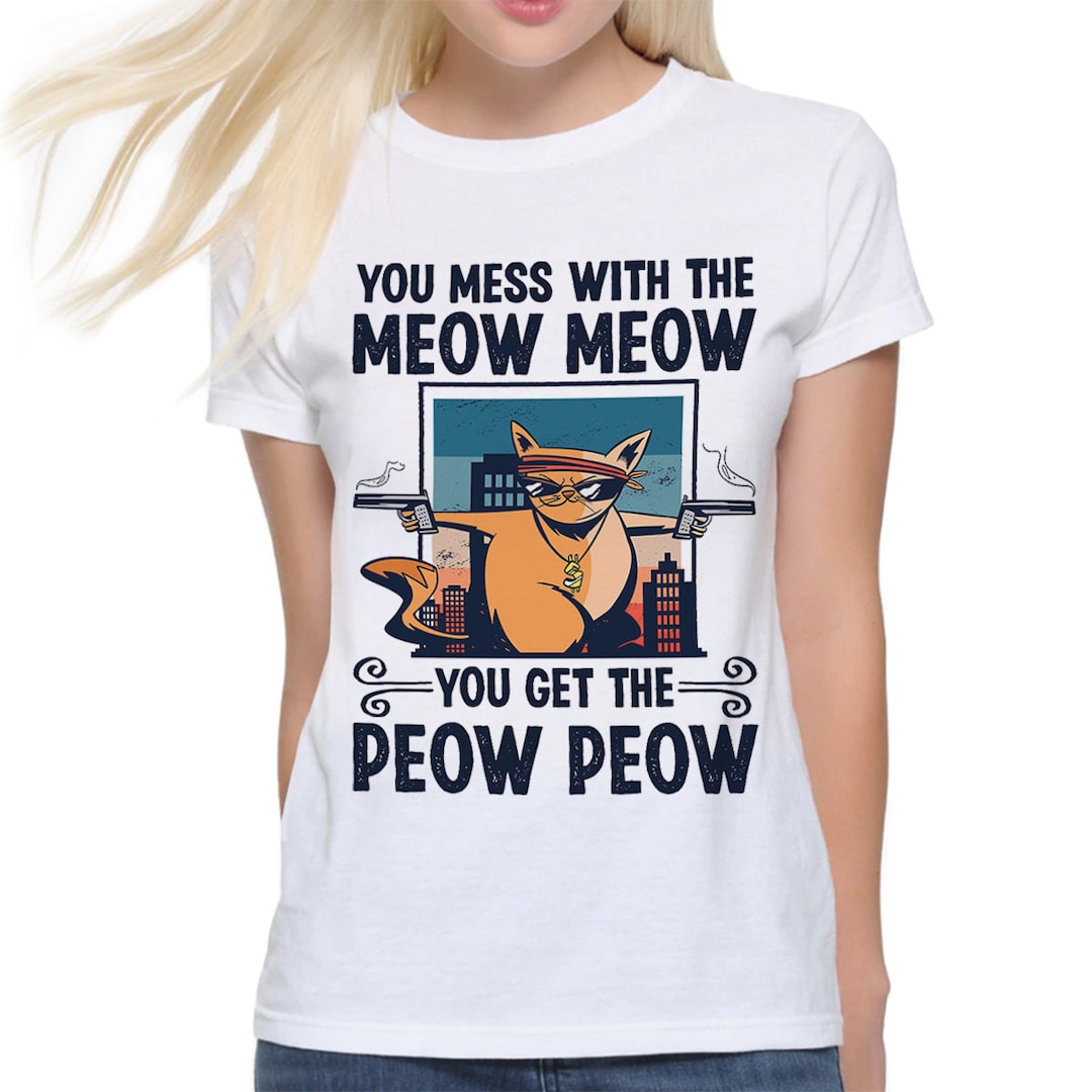 You Mess With the Meow Meow You Get the Peow Peow Cat With Guns T-shirt ...