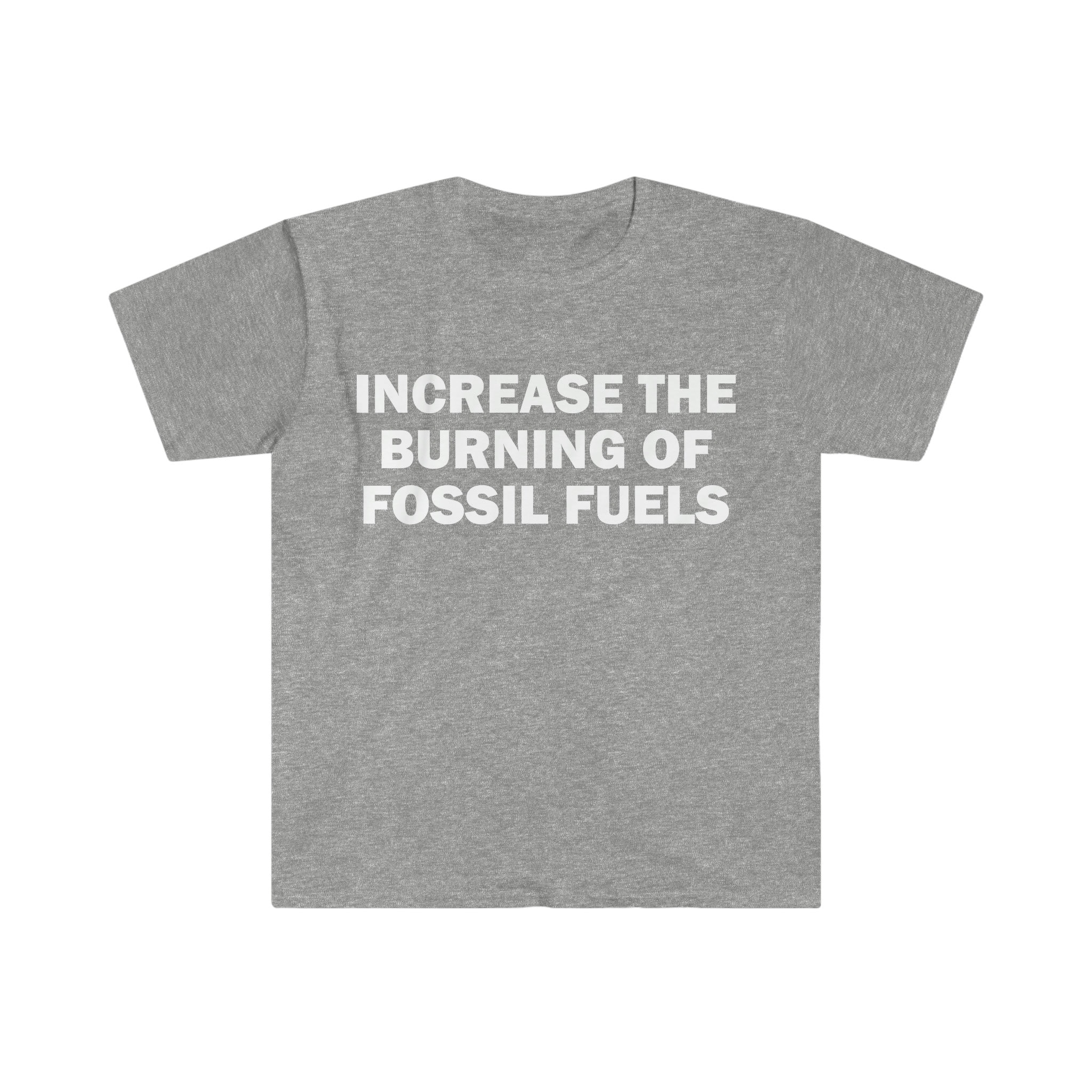 Increase the Burning of Fossil Fuels T-shirt, Humor T-shirt, Funny Meme ...