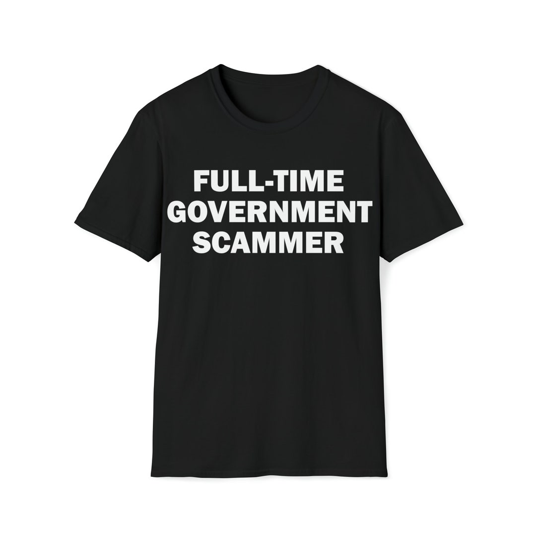 Full-time Government Scammer T-shirt, Humor T-shirt, Funny Gift, Funny ...