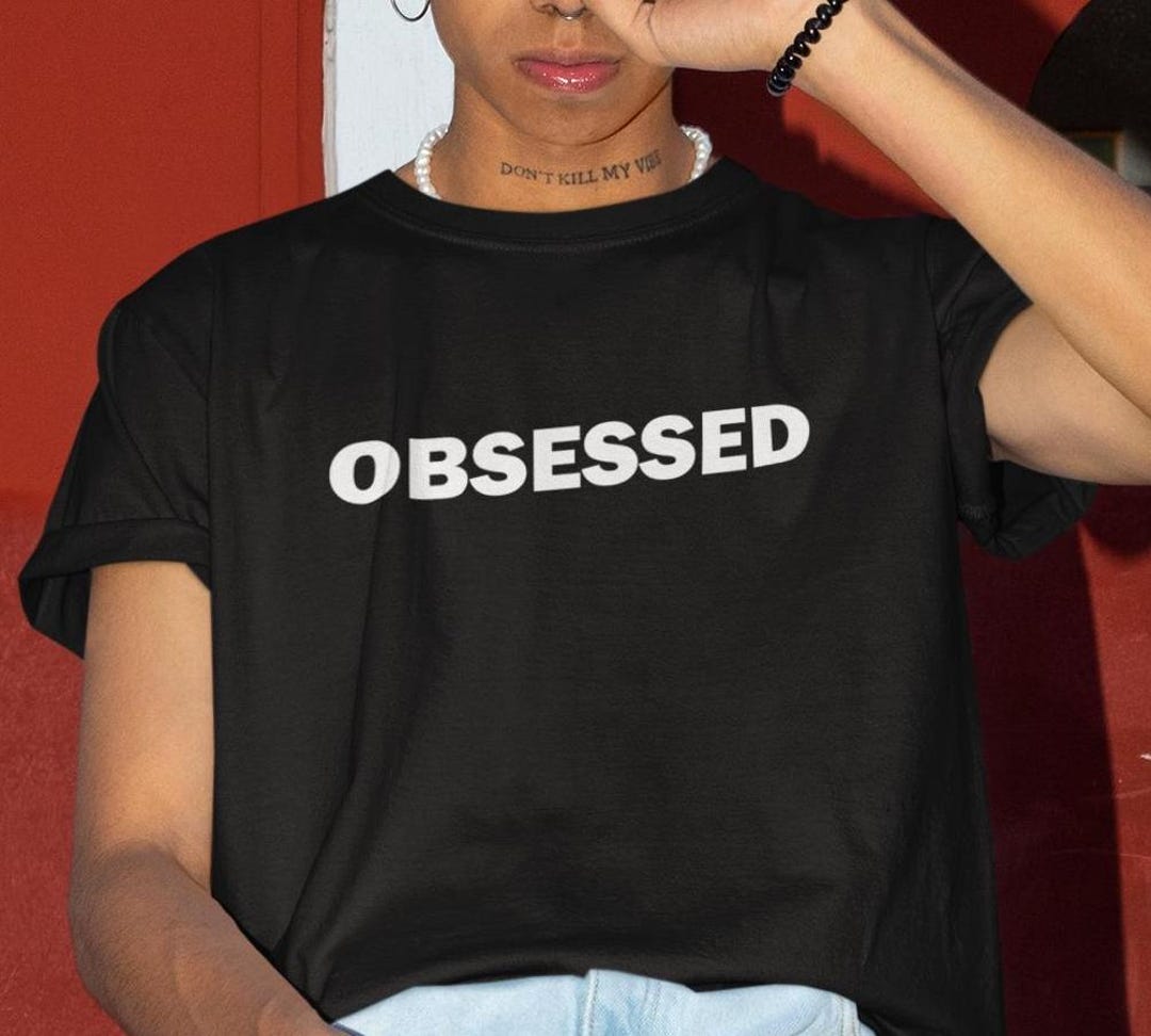 Obsessed Shirt, Obsessed T-shirt, Funny Shirt, Funny Gift, Shirt for ...