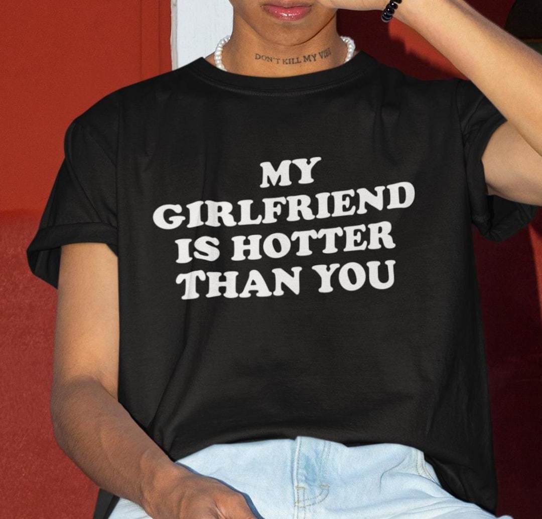 My Girlfriend is Hotter Than You Shirt, Funny Shirt, Boyfriend Shirt ...