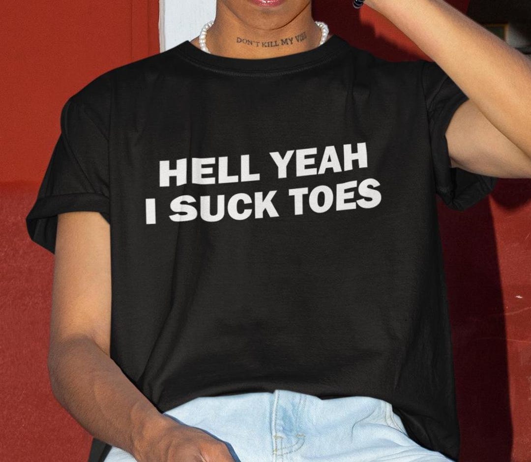Hell Yeah I Suck Toes Shirt, Funny Shirt, Funny Gift, Offensive Shirt ...