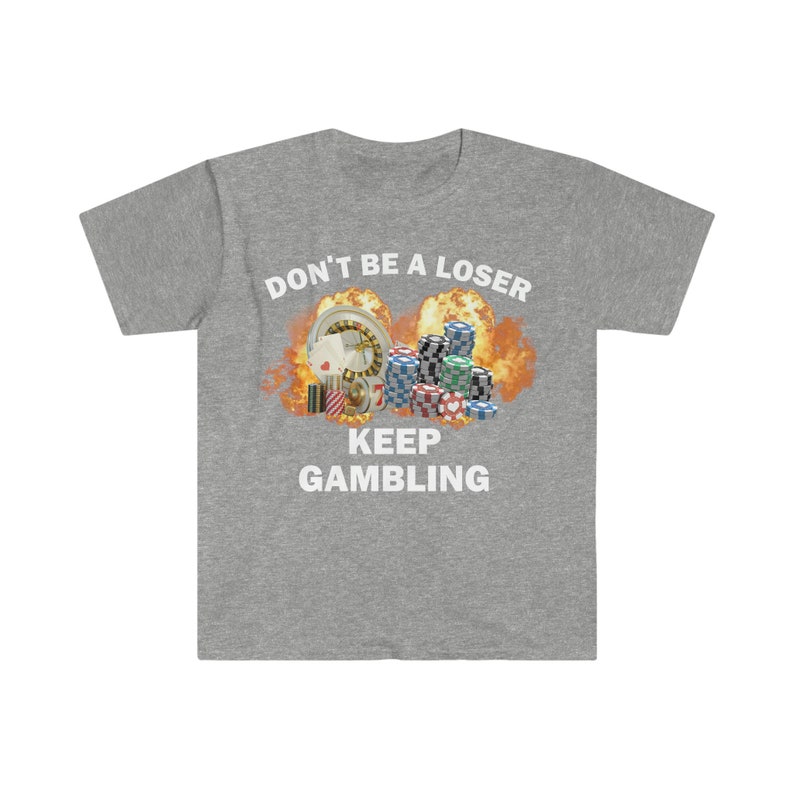 Don't Be A Loser Keep Gambling T-shirt Humor T-shirt - Etsy