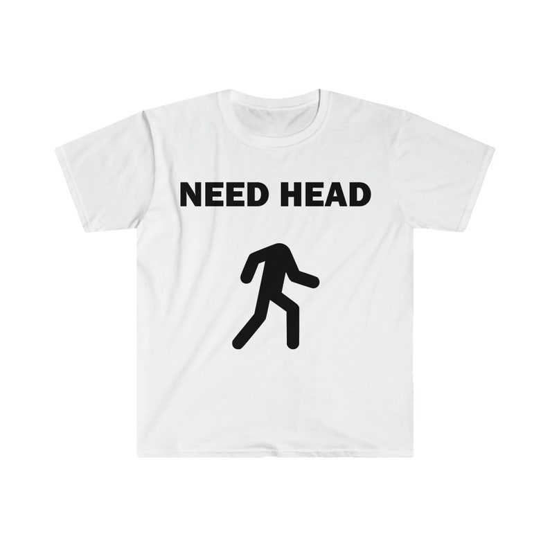 Need Head T-shirt Humor T-shirt Funny Gift Funny Meme - Etsy