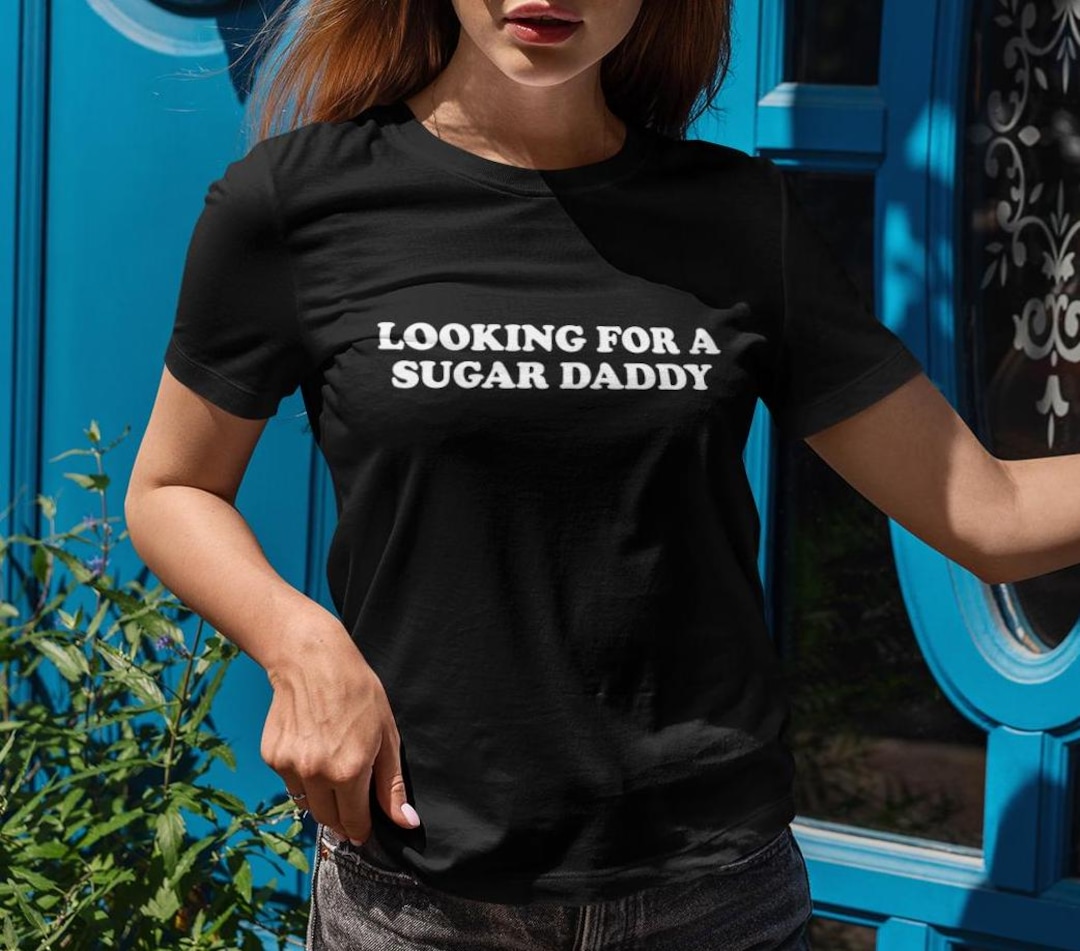 Looking for A Sugar Daddy Shirt, Girlfriend Shirt, Funny Shirt, Funny ...
