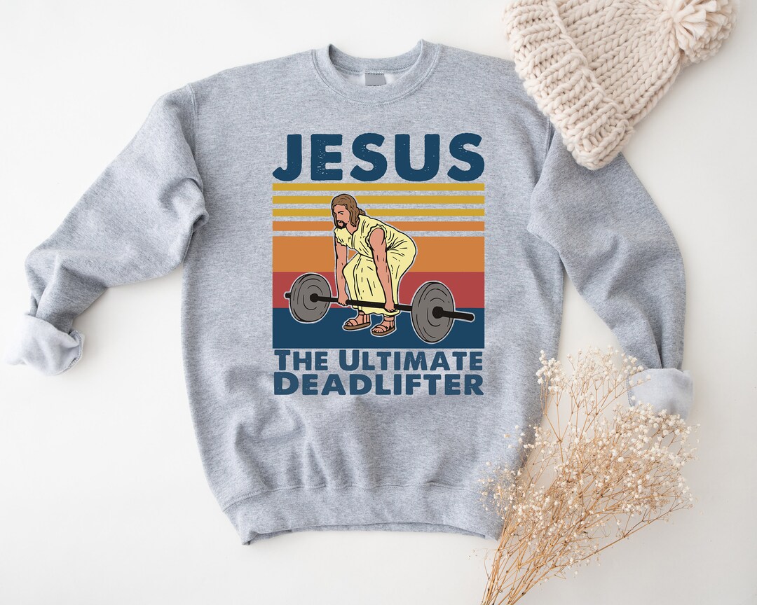 Jesus the Ultimate Dead Lifter Sweatshirt, Cute Jesus Gift Funny ...