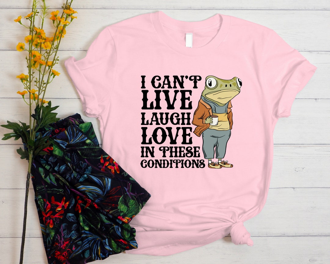 I Cant Live Laugh Love in These Conditions Unisex Crewneck Shirt ...