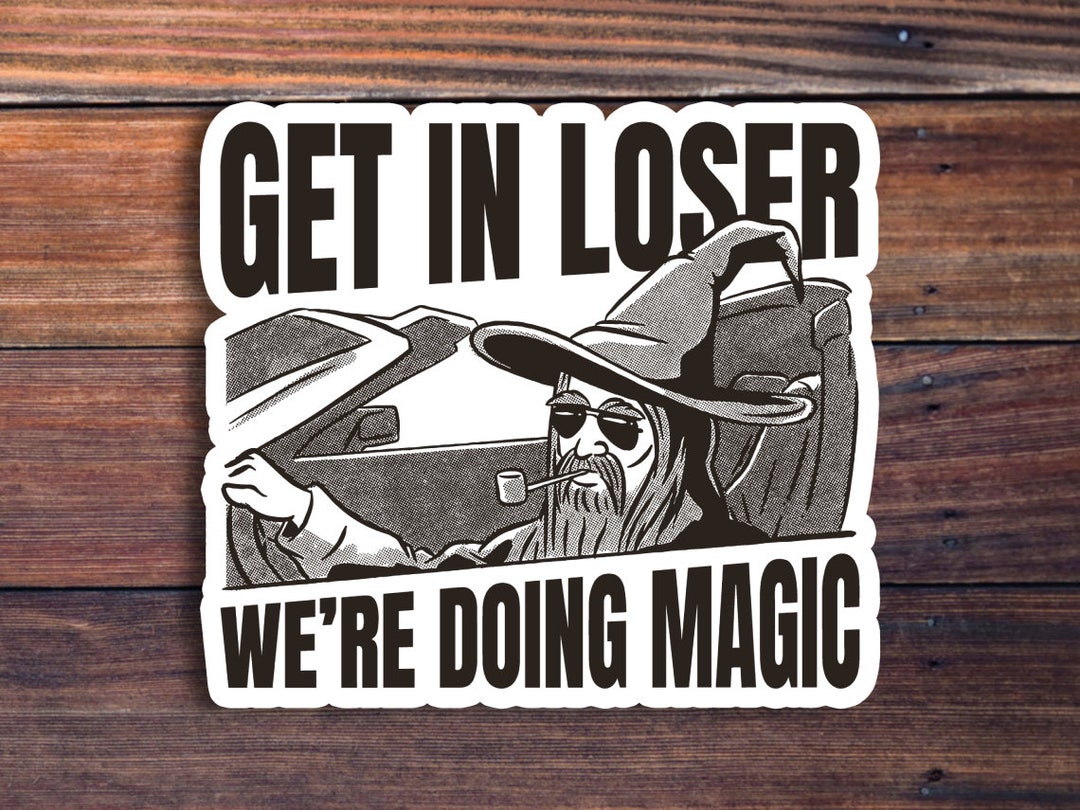 Get in Loser We're Doing Magic Sticker, LOTR Fans Sticker, Wizard ...