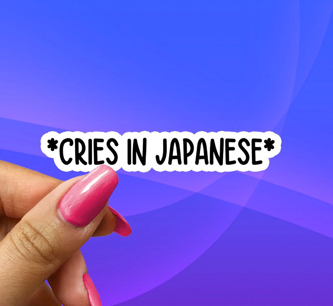 Cries in Japanese Sticker, Sarcastic Sticker, Meme Sticker, Funny ...