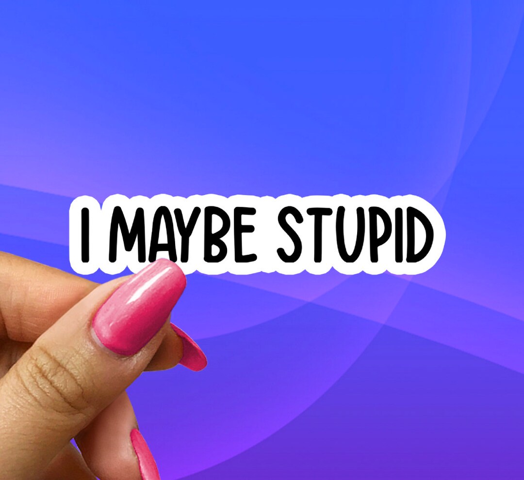 I Maybe Stupid Sticker, Funny Meme Gen Z Humor Sticker, Ironic Stickers ...