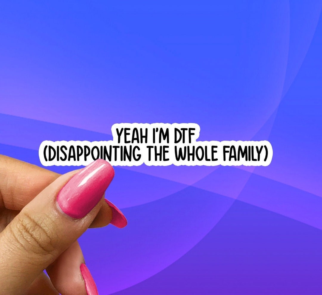 Yeah I'm DTF: Disappointing the Whole Family Sticker, Funny Sarcastic ...