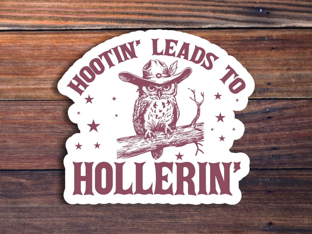 Hootin' Leads to Hollerin' Owl Sticker, Funny Western Sticker, Cowgirl ...